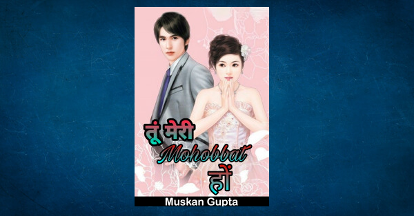 Tu meri Mohabbat ho by Muskan Gupta | Read Hindi Best Novels and ...